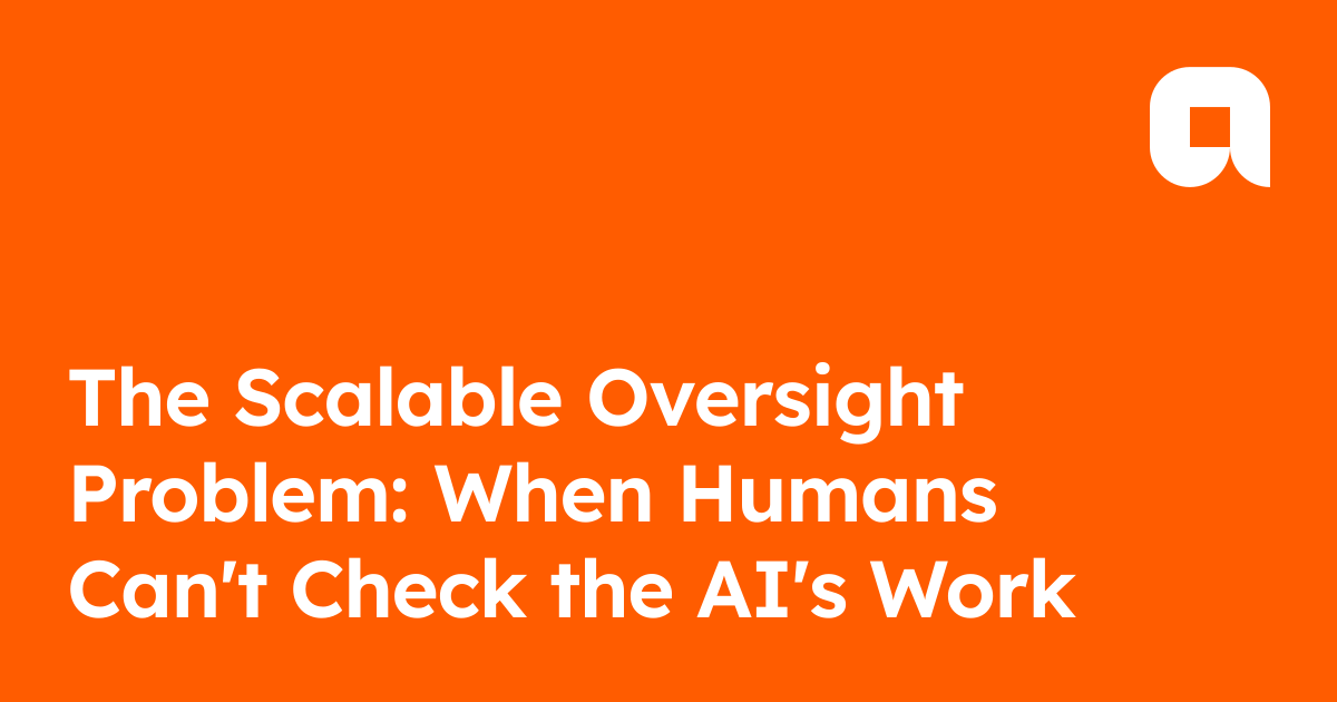 The Scalable Oversight Problem: When Humans Can't Check the AI's Work ...